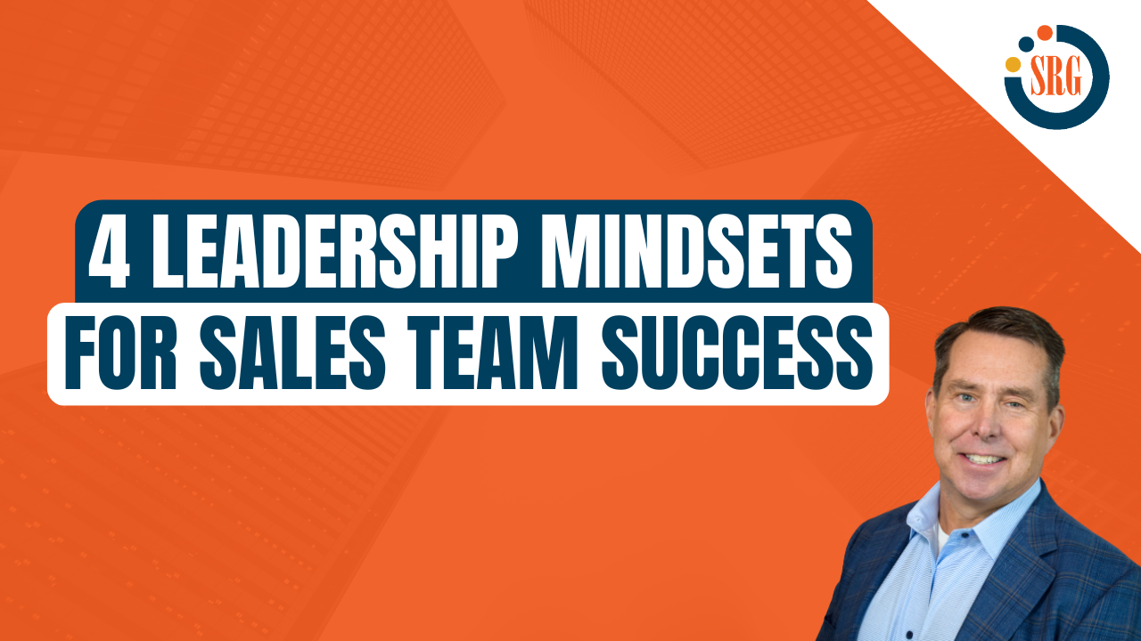 4 Key Leadership Mindsets for Your Sales Team's Success